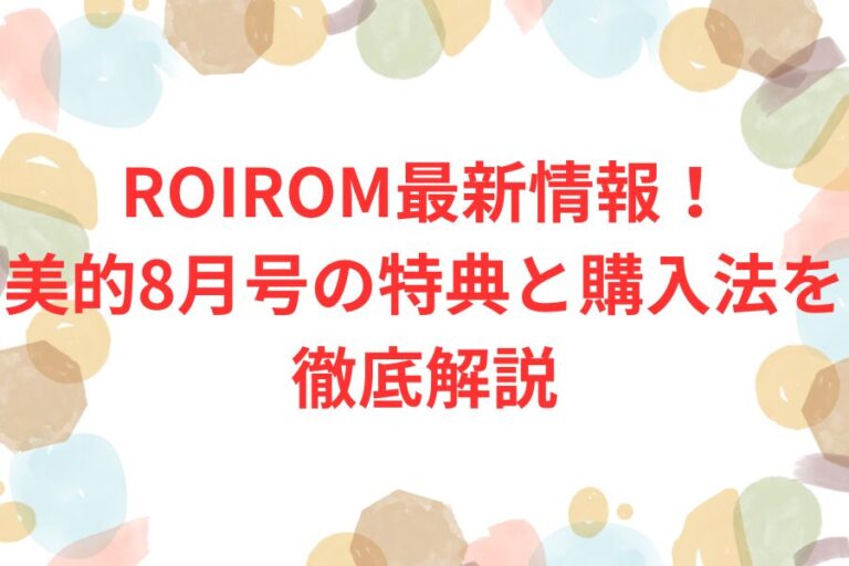 ROIROM最新情報！美的8月号の特典と購入法を徹底解説 - まーしゃるはてなブログ